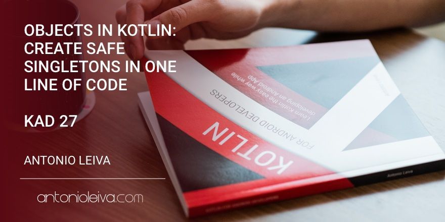 Objects in Kotlin: Create safe singletons in one line of code (KAD 27 ...