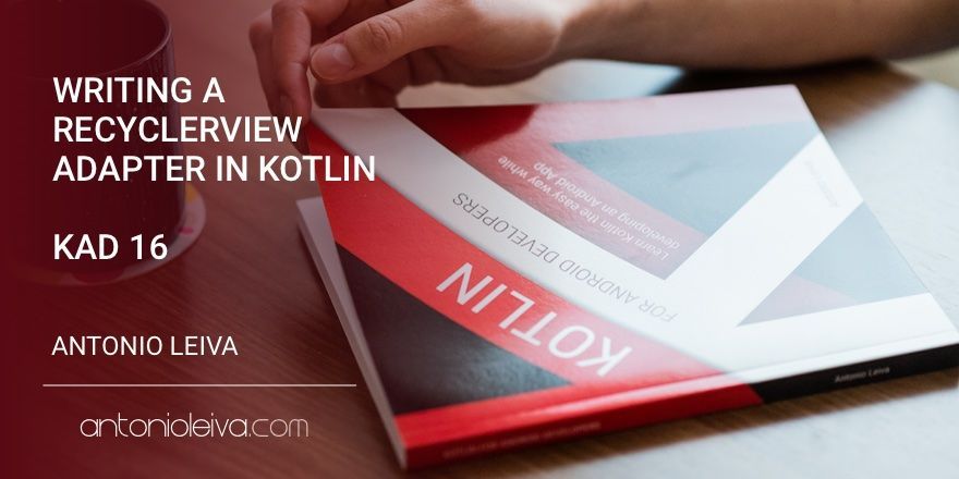 Writing a RecyclerView Adapter in Kotlin (KAD 16) — Antonio Leiva